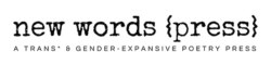 Trans & Non-binary Poetry & Hybrid Journal & Press | new words {press}